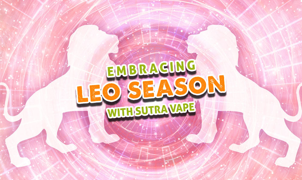 Embracing Leo Season with Sutra Vape | Sutra Vape